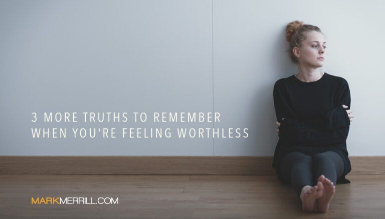 3 Actions to Take When Feeling Worthless - Mark Merrill