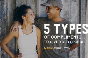 5 Types of Compliments to Give Your Spouse - Mark Merrill