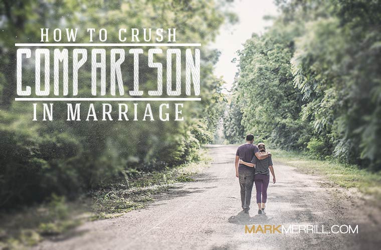 How to Crush Comparison in Marriage - Mark Merrill