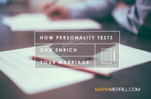 How Personality Tests Can Enrich Your Marriage - Mark Merrill