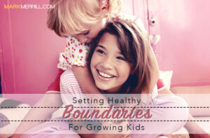 Setting Healthy Boundaries for Growing Kids - Mark Merrill
