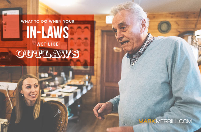 What to Do When Your In-Laws Act Like Outlaws - Mark Merrill