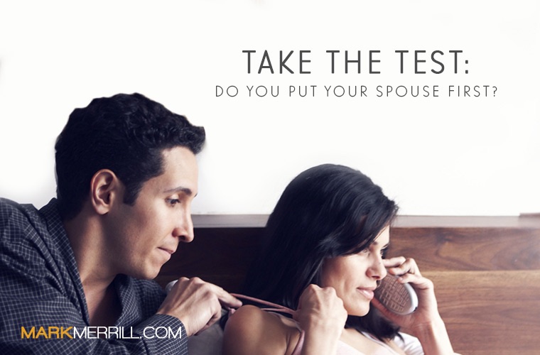 Take the Test: Do You Put Your Spouse First? - Mark Merrill