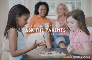 6 Questions to Ask the Parents of your Kids' Friends - Mark Merrill