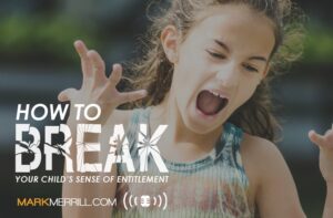 #93: How to Break Your Child's Sense of Entitlement (Podcast) - Mark Merrill