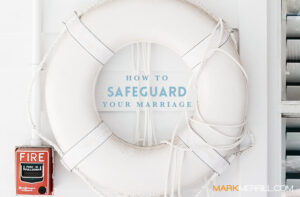 How to Safeguard Your Marriage - Mark Merrill