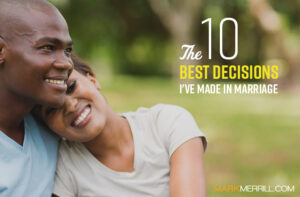 The 10 Best Decisions I've Made in Marriage - Mark Merrill