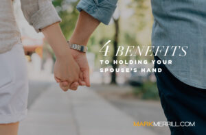 4 Benefits to Holding Your Spouse's Hand - Mark Merrill