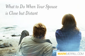 What to Do When Your Spouse is Close, but Distant
